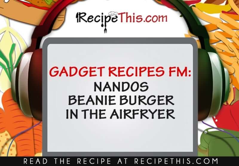 Nandos Beanie Burger Podcast | Recipe This
